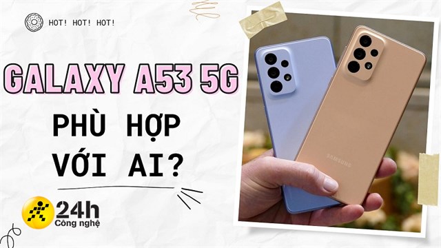 Galaxy A53 5G - Dành cho Ai? Đáp án Sẽ Ngạc Nhiên Bạn!