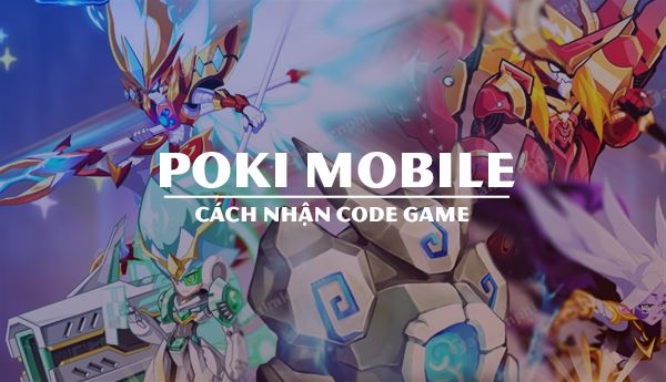 Hướng dẫn nhận mã quà tặng Poki Mobile, trải nghiệm game hấp dẫn