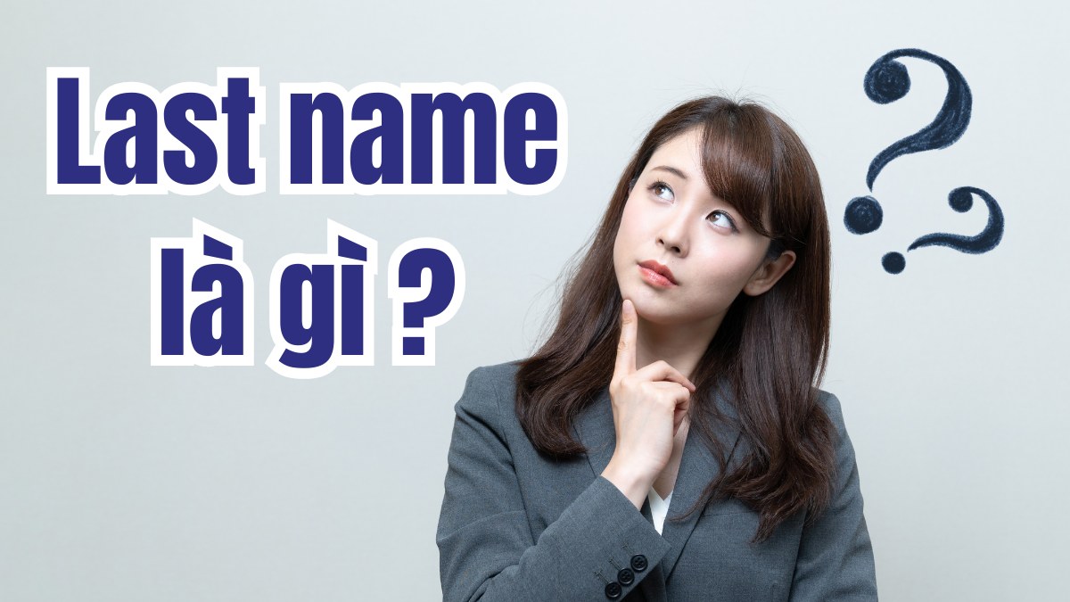 Last Name được hiểu là gì? Cách viết đúng của Last Name
