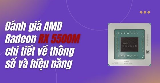 Đánh giá chi tiết về AMD Radeon RX 5500M về cấu hình và hiệu suất ...