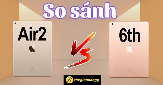 So sánh iPad Air 2 và iPad Gen 6: Điều gì làm cho chúng khác biệt? Cách ...