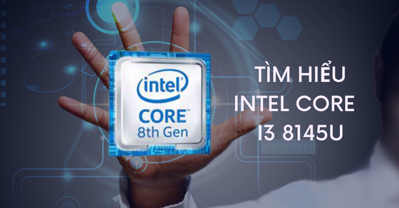 Khám phá sâu về chip Intel Core i3 8145U: Thông số kỹ thuật và hiệu năng - Mytour.com