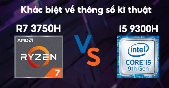 So sánh chi tiết chip Ryzen 7 3750H và Core i5 9300H về thông số kỹ ...