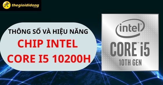 Xem xét cặn kẽ về vi xử lý Intel Core i5 10200H với thông số kỹ thuật ...