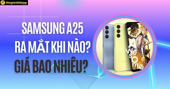 Samsung A25 ra mắt vào thời điểm nào? Giá cả ra sao? Đánh giá về cấu hình - Mytour.com
