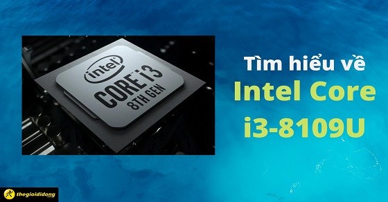 Khám phá sâu hơn về Intel Core i3-8109U: thông số kỹ thuật và hiệu năng - Mytour.com