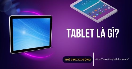 Tablet là gì? Top 5 thương hiệu tablet đáng mua 2024