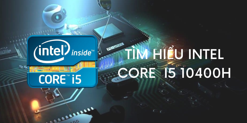 Khám phá Intel Core i5 10400H - Đánh giá chi tiết về thông số kỹ thuật ...