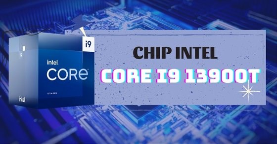 Khám phá chip Intel i9 13900T - Hiệu suất ấn tượng, tiêu thụ điện vừa đủ - Mytour.com