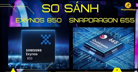 Đánh giá chi tiết chip Exynos 850 và Snapdragon 665 - Mytour.com