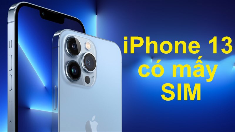 iPhone 13 hỗ trợ bao nhiêu SIM? Sử dụng eSIM hay SIM vật lý? - Mytour.com