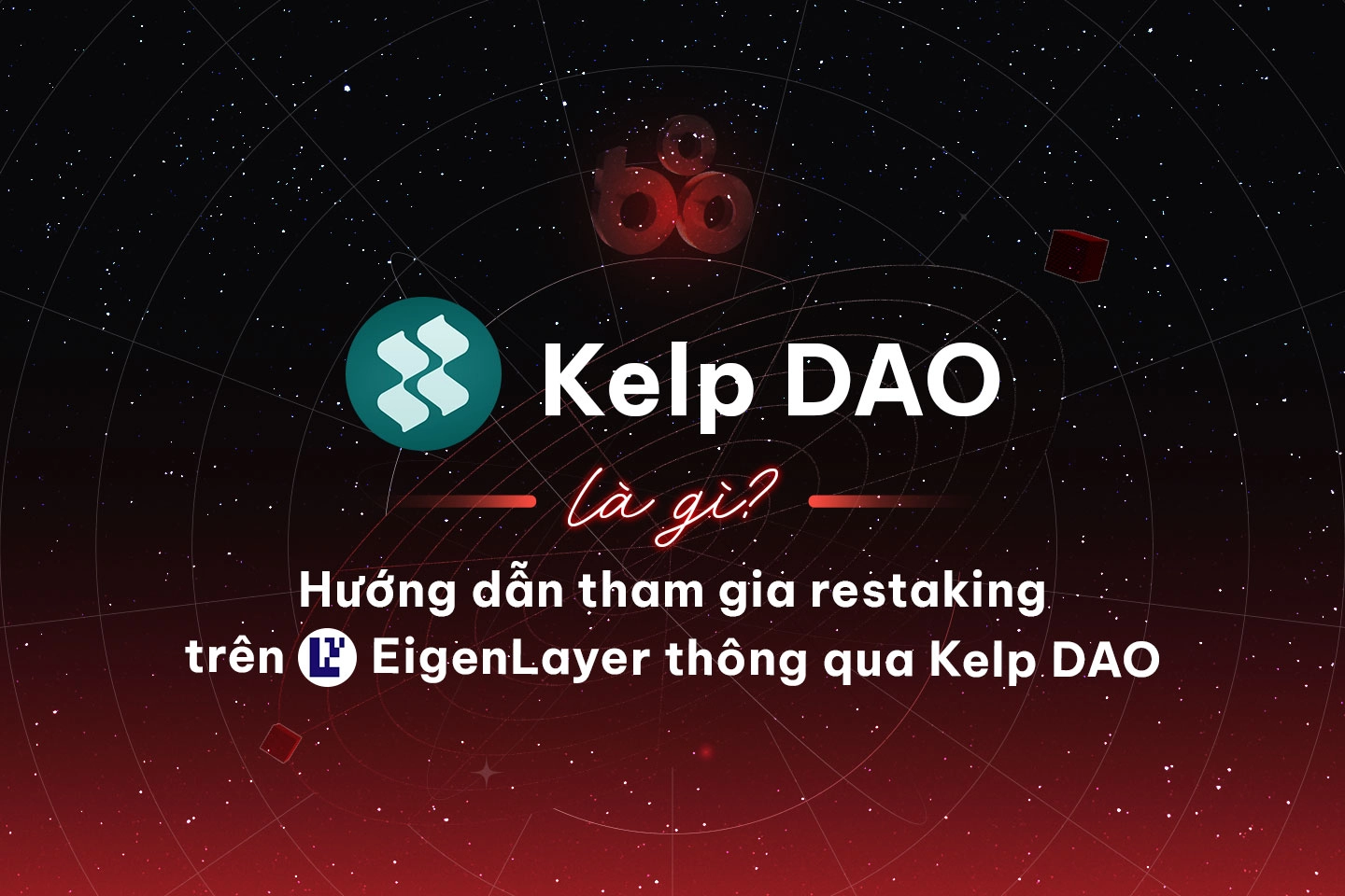 Kelp DAO là gì? Cách tham gia restaking trên EigenLayer qua Kelp DAO