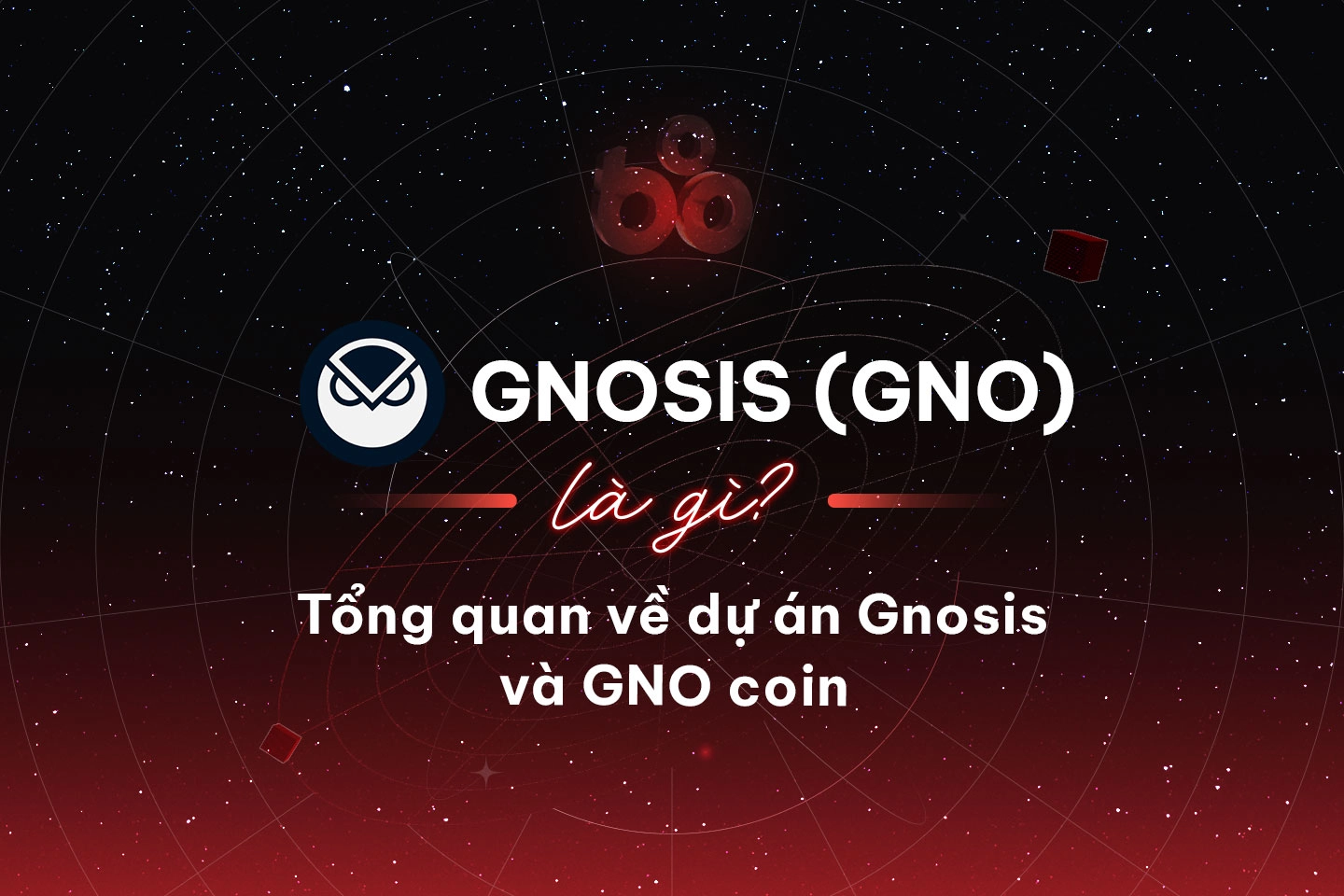 Gnosis (GNO) - Một cái nhìn tổng quan về dự án và đồng tiền ảo GNO