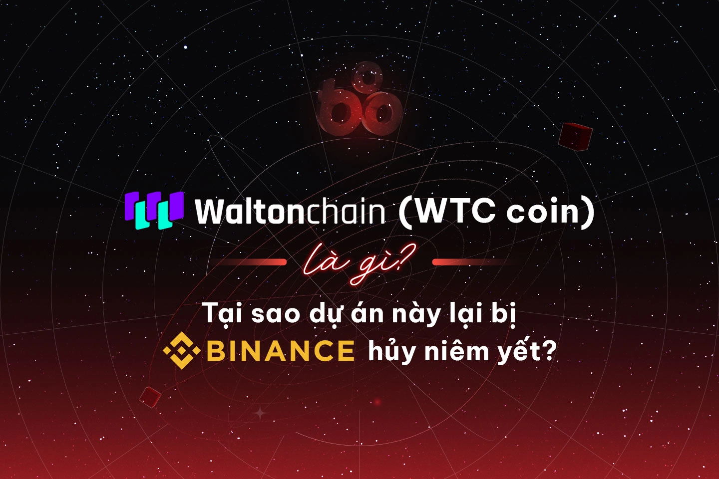 Waltonchain (đồng WTC) là gì? Tại sao Binance hủy niêm yết dự án này?