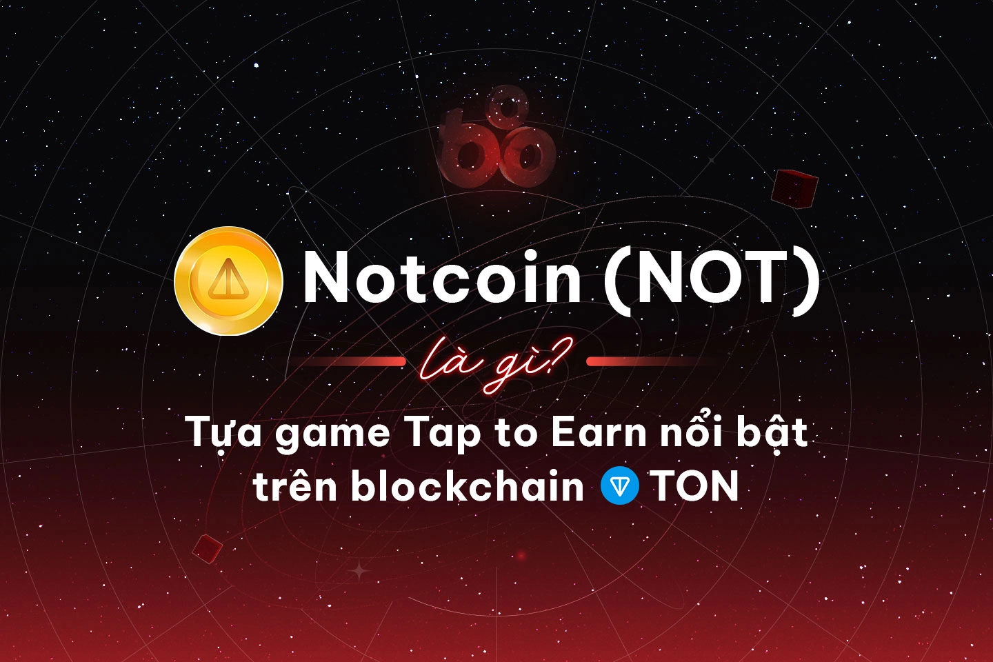 Notcoin (NOT) là gì? Trò chơi Tap to Earn nổi bật trên blockchain TON