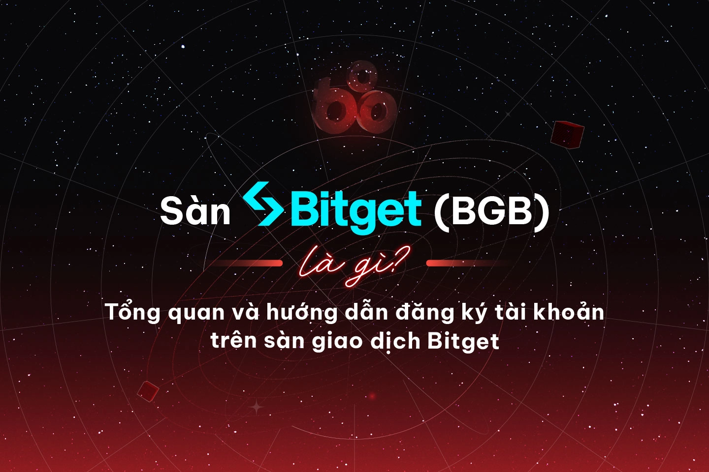 Bitget (BGB) là gì? Tổng quan và cách đăng ký tài khoản trên sàn giao dịch Bitget