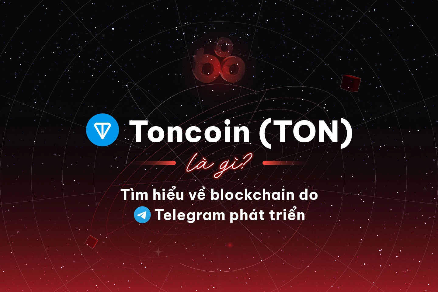 Toncoin (TON) là gì? Khám phá về blockchain được phát triển bởi Telegram