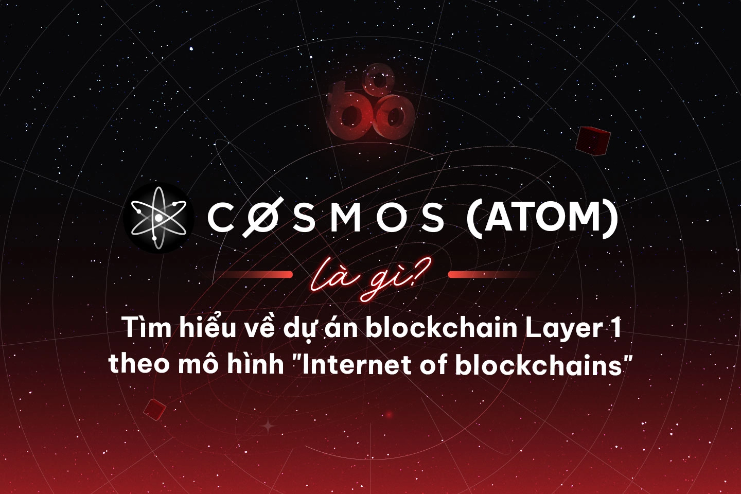 Cosmos (ATOM) là gì? Dự án blockchain Layer 1 theo kiểu 'Mạng lưới của các khối'