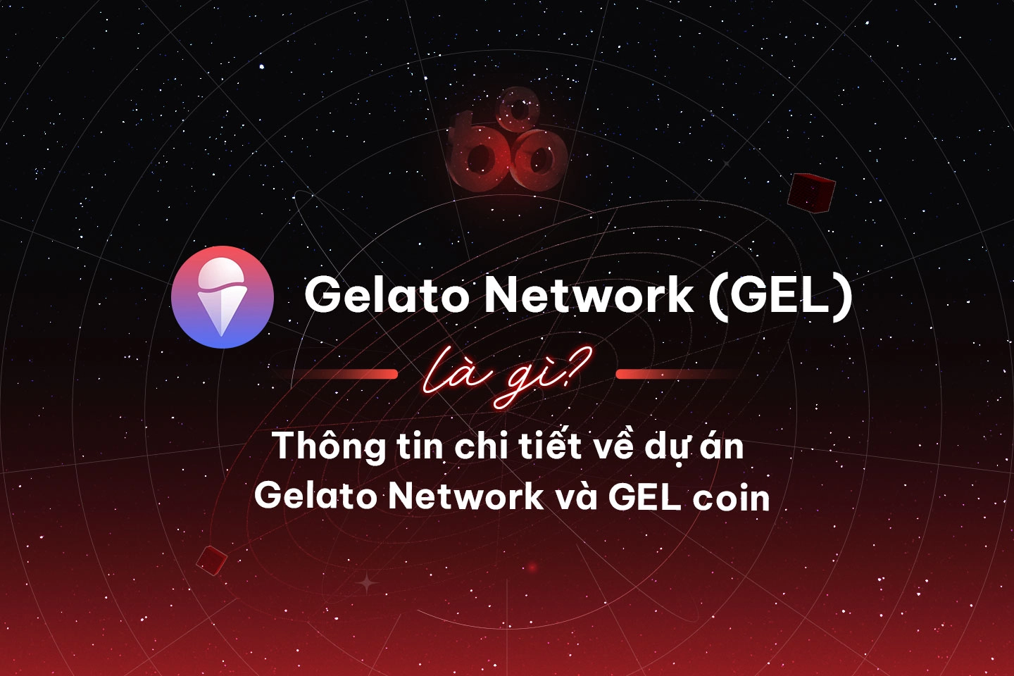 Gelato Network (GEL) là gì? Mọi điều bạn cần biết về dự án Gelato Network và đồng tiền GEL