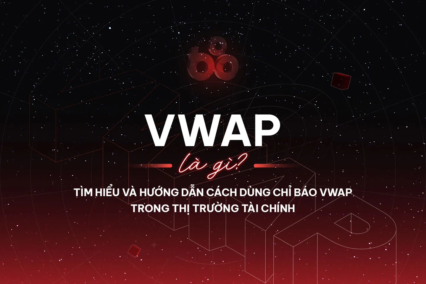 VWAP Là Gì? Tìm Hiểu Và Hướng Dẫn Cách Sử Dụng Chỉ Báo VWAP Trong Thị Trường Tài Chính