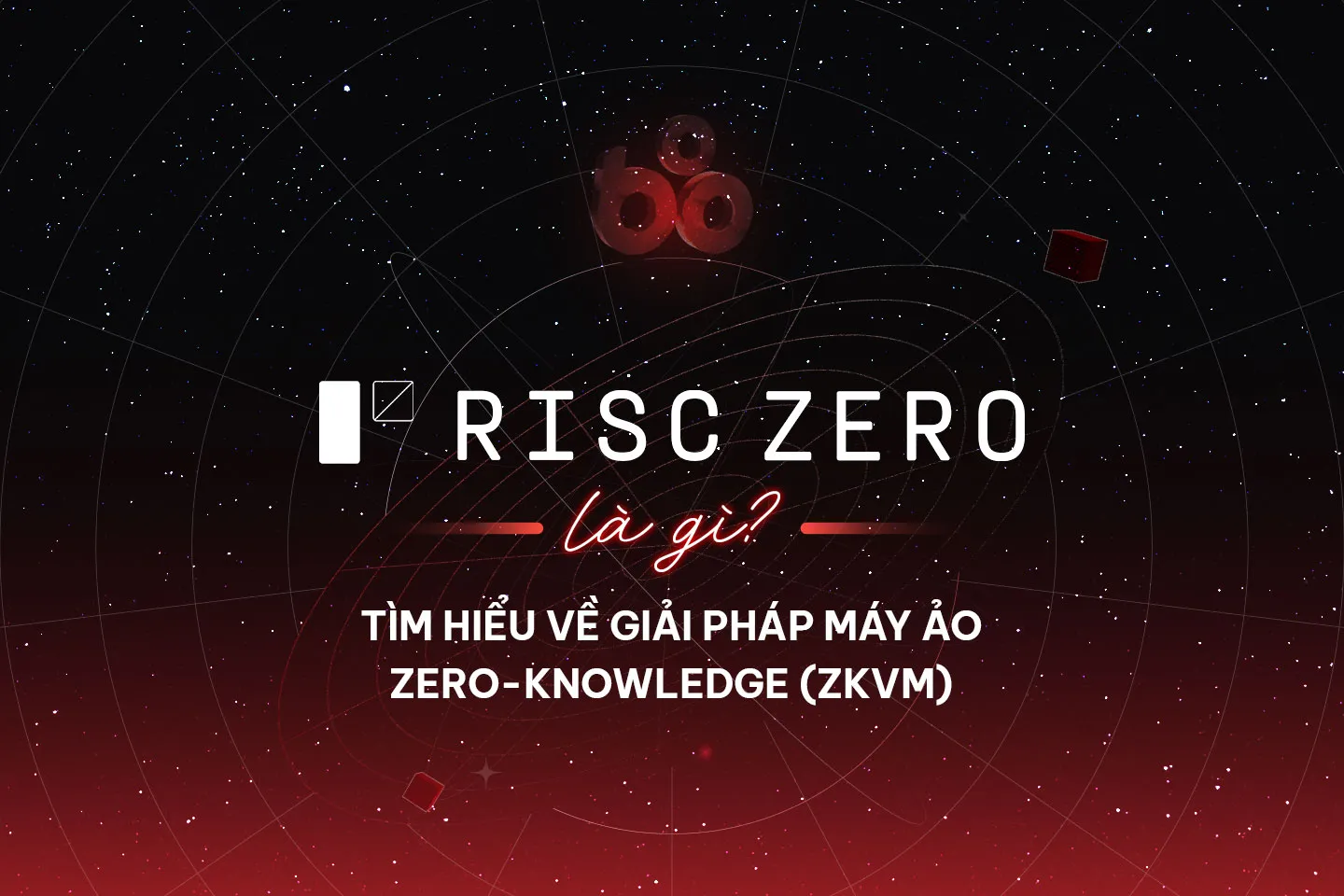 RISC Zero là gì? Khám phá về giải pháp máy ảo zero-knowledge (zkVM) và công nghệ Layer 1 độc đáo
