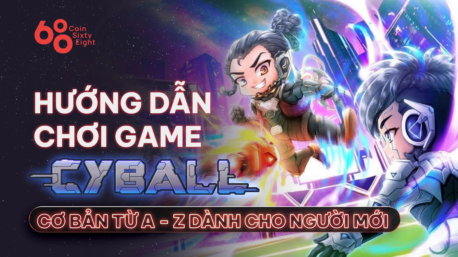 Hướng dẫn cơ bản chơi game CyBall từ A đến Z cho người mới