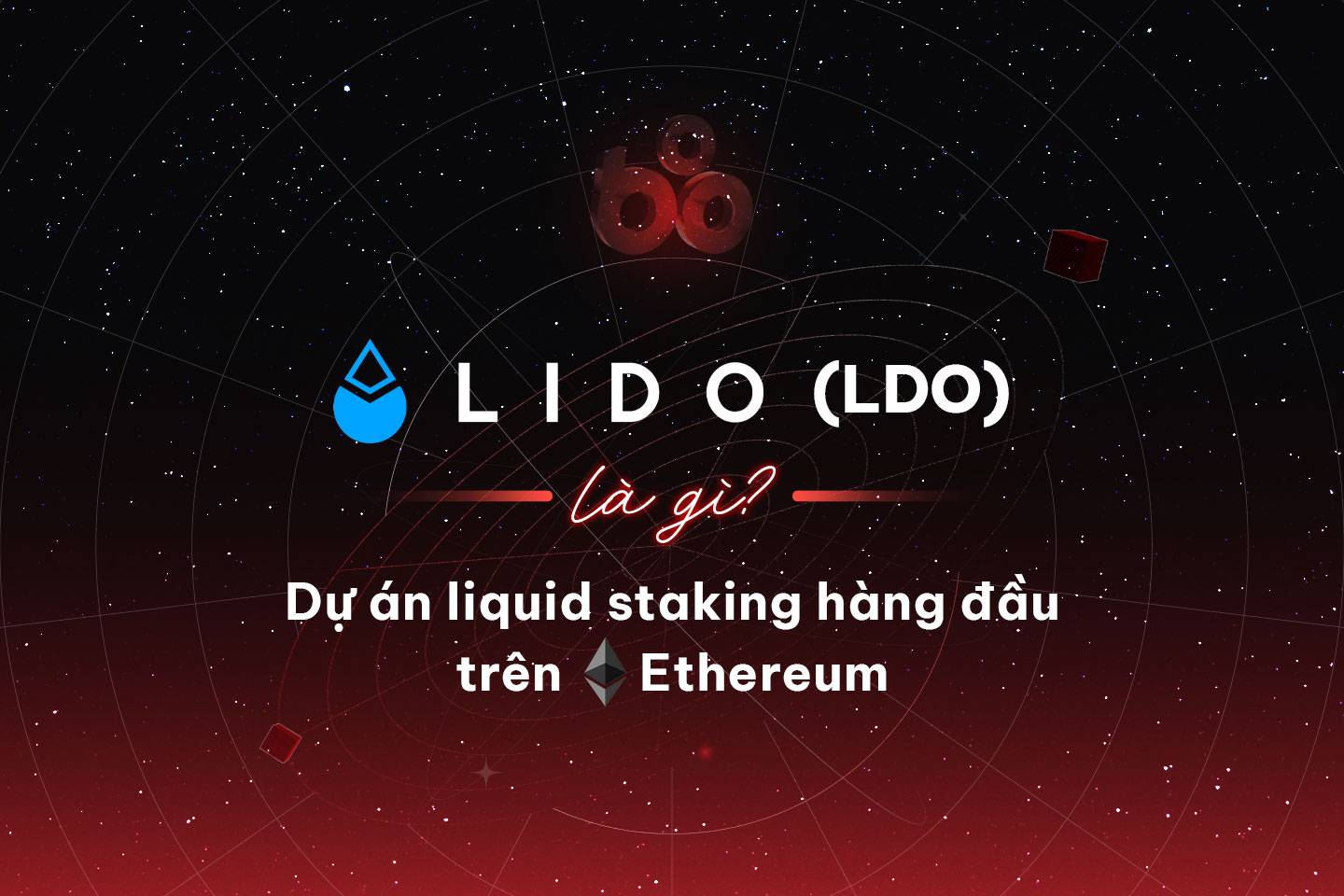 Lido (LDO) là gì? Dự án liquid staking tiên phong trên Ethereum