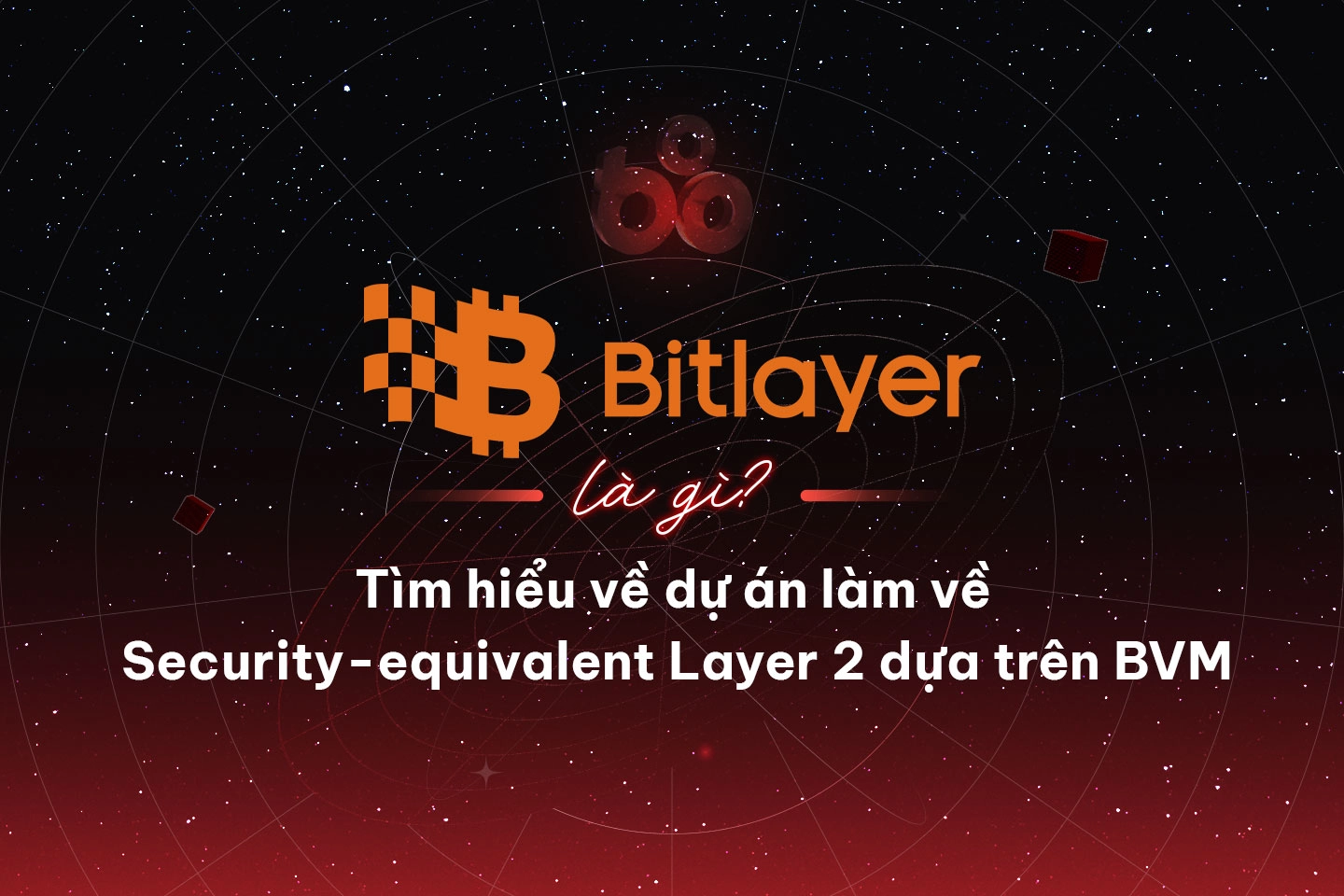 Bitlayer là gì? Dự án Layer 2 với tính bảo mật tương đương với Bitcoin sử dụng BVM