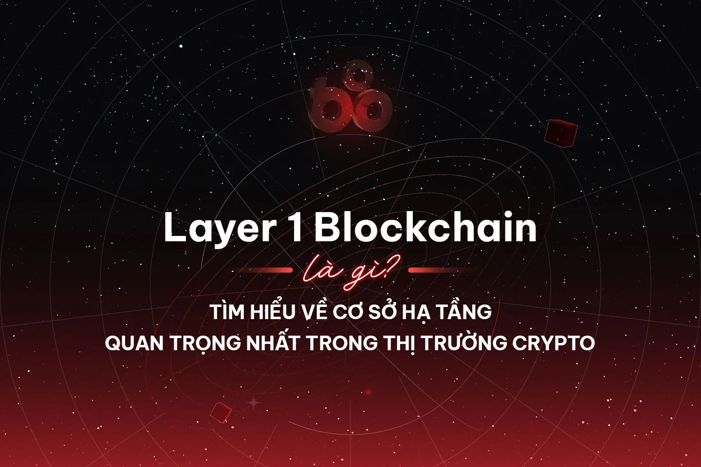 Layer 1 Blockchain là gì? Nền tảng quan trọng trong thế giới tiền điện tử