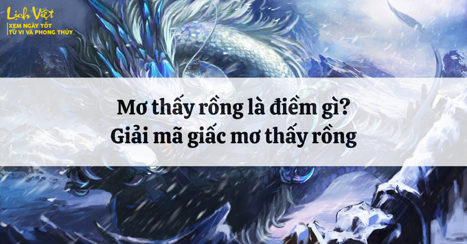 Mơ thấy con rồng mang điềm báo gì? Giải đáp ý nghĩa giấc mơ gặp rồng