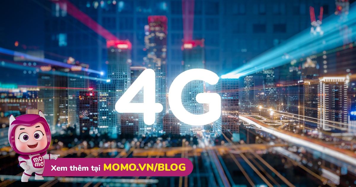 Kiến thức về mạng 4G: Đặc điểm và ứng dụng