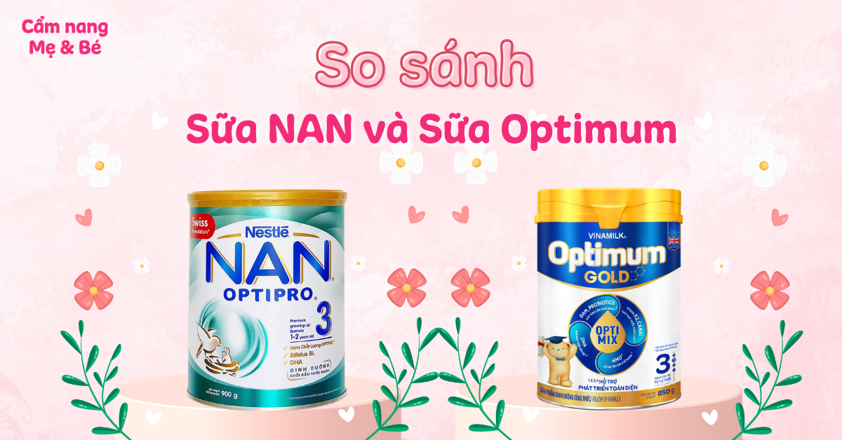 So sánh sữa Nan và Optimum: Loại nào tốt cho bé?