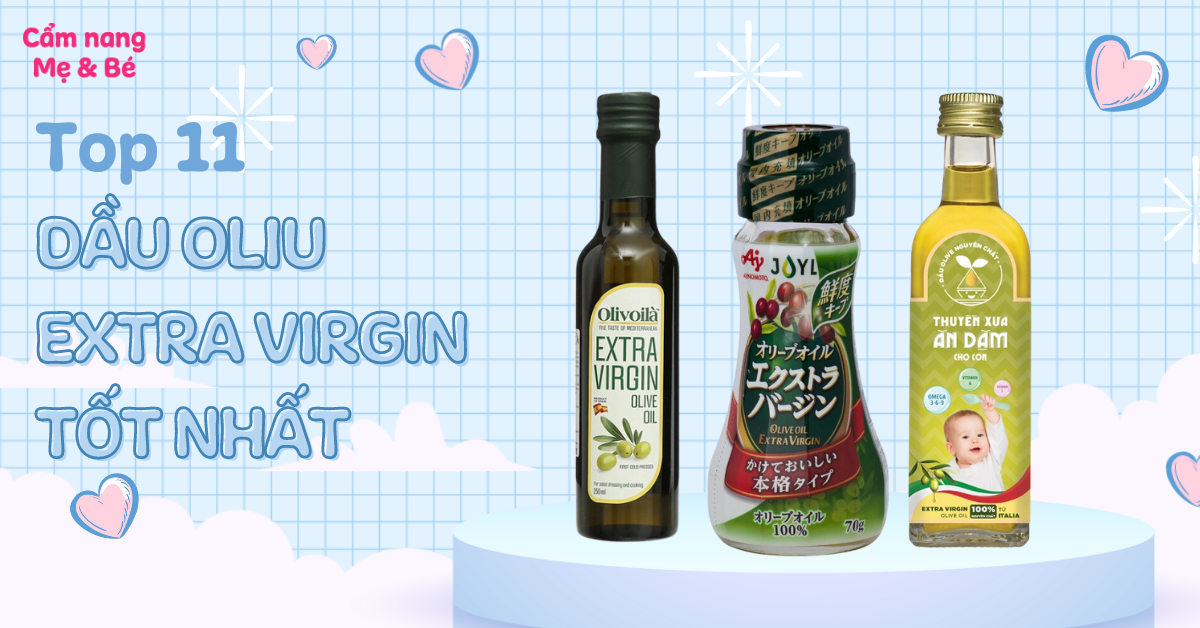 Top 11 loại dầu oliu extra virgin tốt và được ưa chuộng nhất hiện nay