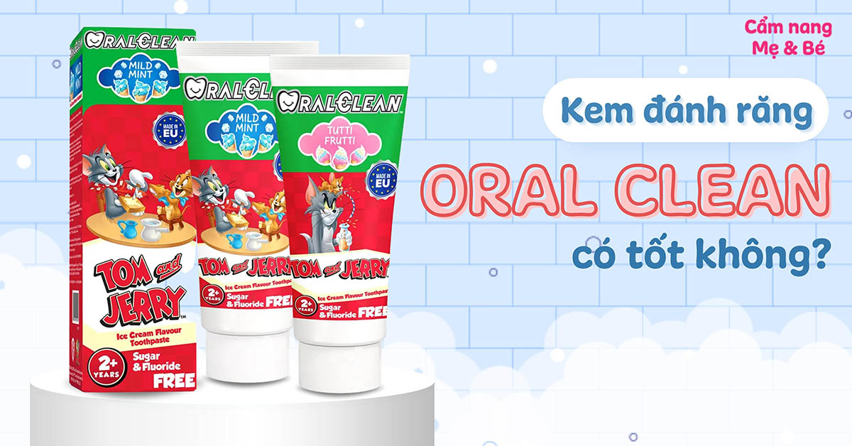 Kem đánh răng Oral Clean có hiệu quả không? Phù hợp với trẻ em từ bao ...