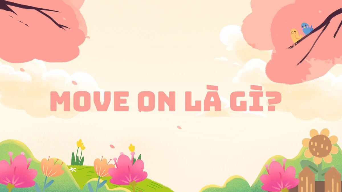 Move on là gì? Cách để vượt qua trong tình yêu một cách hiệu quả