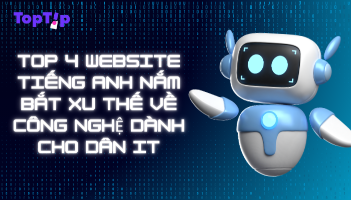 [TopTip] Top 4 Website Tiếng Anh Theo Dõi Xu Hướng Công Nghệ Cho Các Chuyên Gia CNTT - MyBook