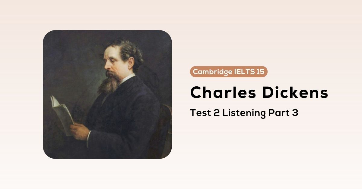 Cambridge 15 Solution, Test 2, Listening Part 3: Charles Dickens