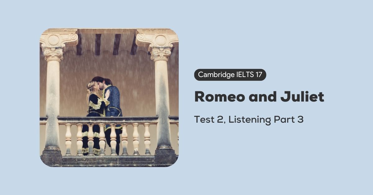 Explaining Cambridge IELTS 17, Test 2, Listening Part 3: Romeo and ...