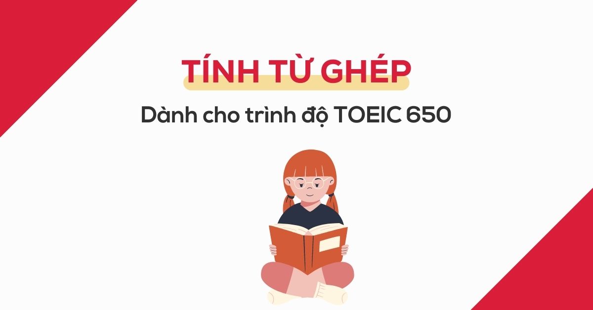 Tính từ ghép TOEIC Reading Part 5 trình độ 650