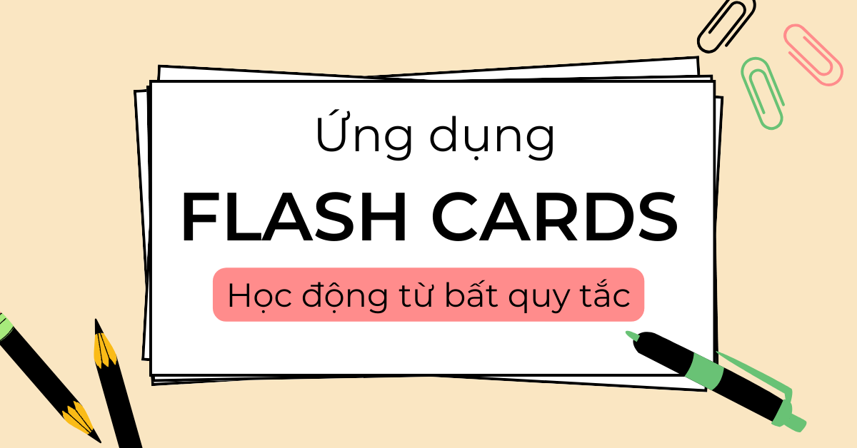 Ứng dụng phương pháp Flash card vào quá trình học động từ bất quy tắc ...