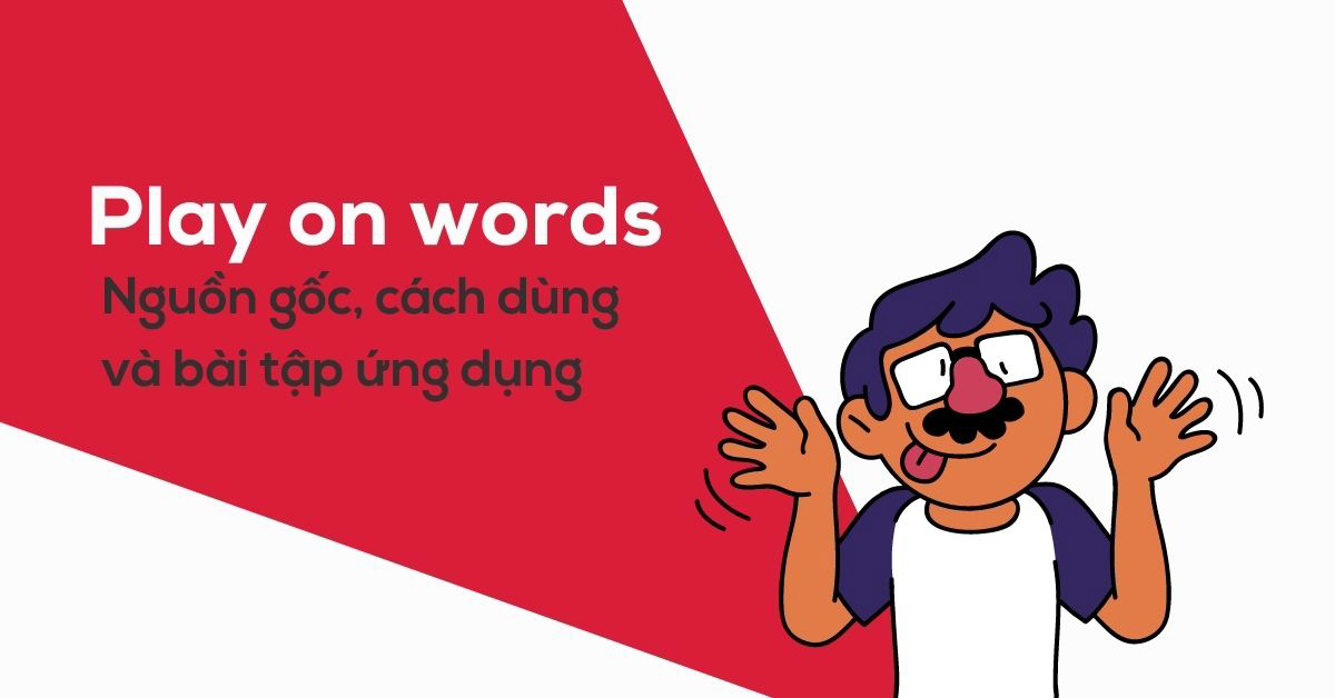 Play on words là gì? Nguồn gốc, cách sử dụng và bài tập thực hành