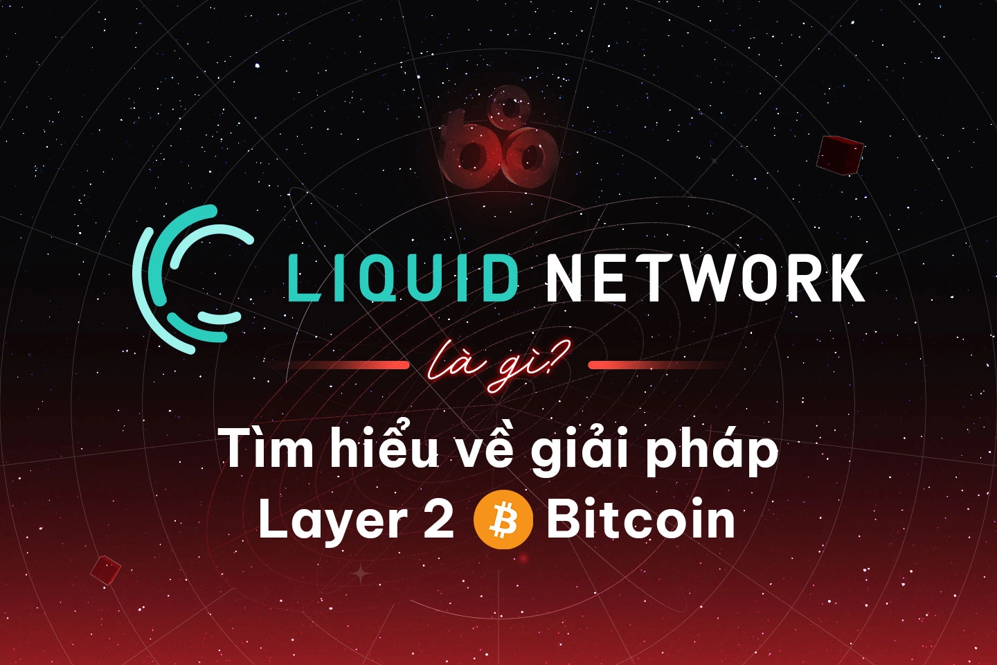 Liquid Network là gì? Khám phá giải pháp Layer 2 dành cho Bitcoin
