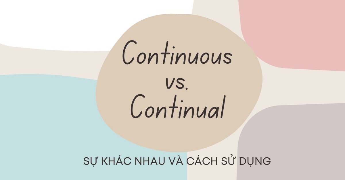 Sự khác biệt giữa Continuous và Continual & cách sử dụng