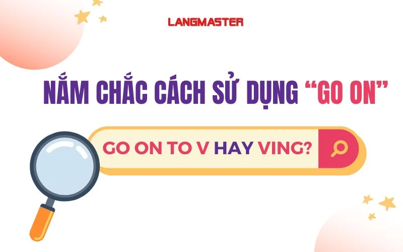 GRASPING THE CORRECT USAGE OF 'GO ON': GO ON TO V OR VING?