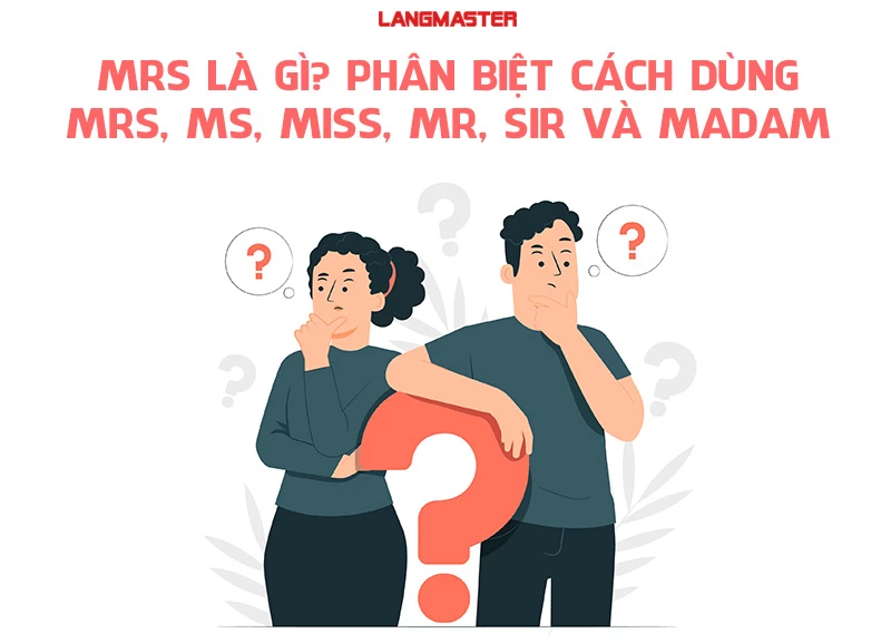 MRS ĐỂ LÀM GÌ? SỰ KHÁC BIỆT GIỮA MRS, MR, MS, MISS, SIR VÀ MADAM