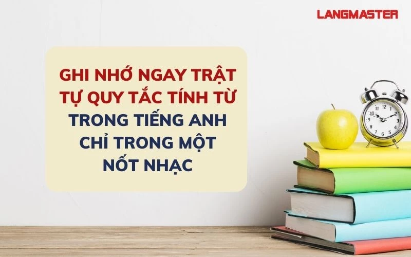 QUY TẮC SẮP XẾP TÍNH TỪ “OSASCOMP” CỰC KỲ HỮU DỤNG TRONG TIẾNG ANH
