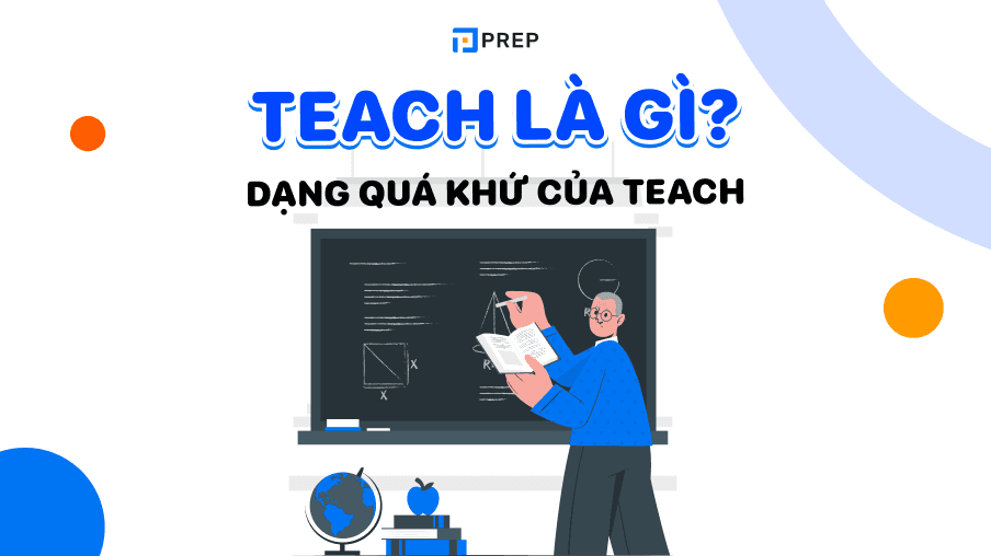 Quá khứ của Teach là gì? Phương pháp chia động từ bất quy tắc Teach