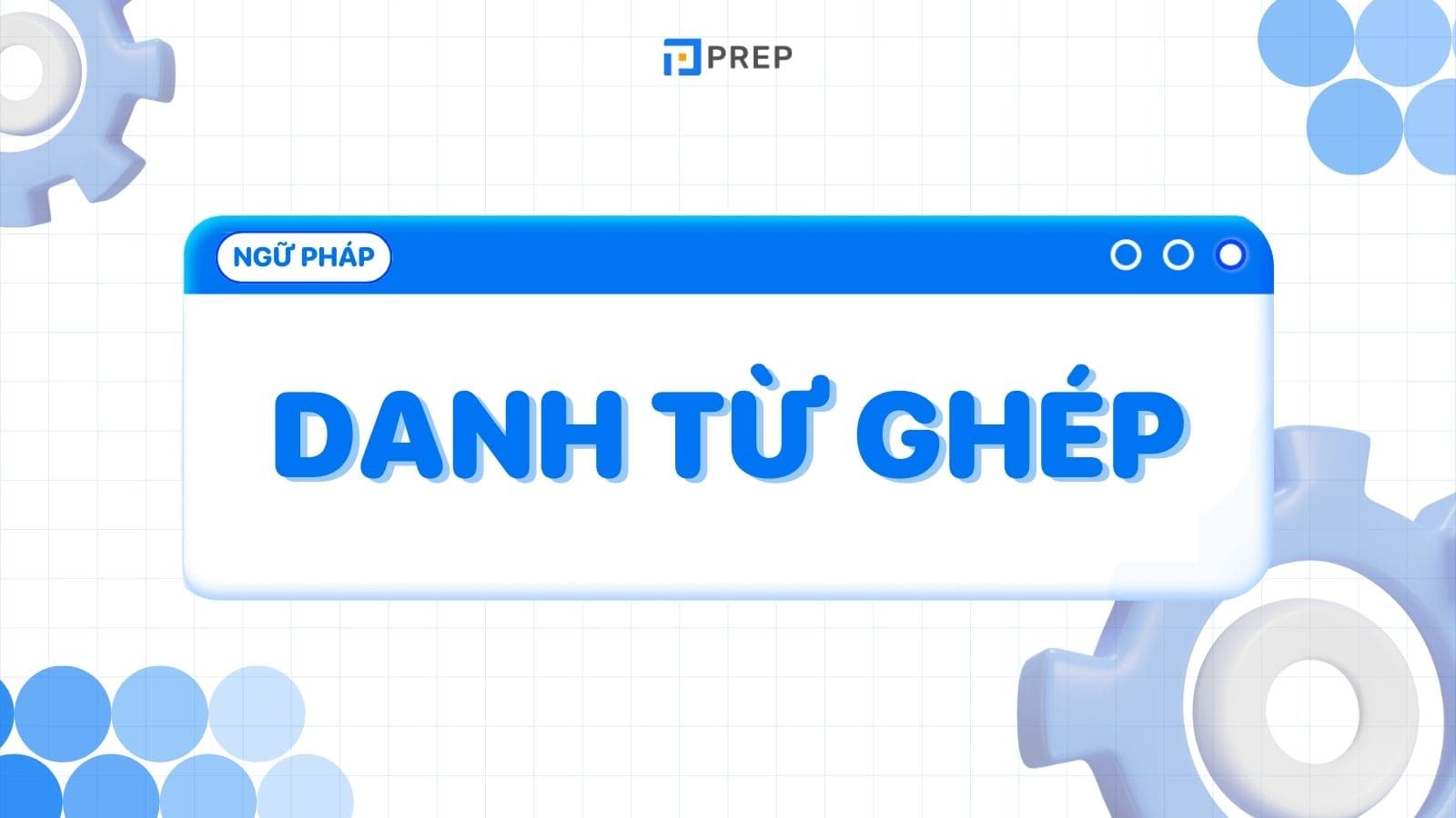 Bạn hiểu gì về danh từ ghép? 12 cách tạo ra danh từ ghép trong tiếng Anh