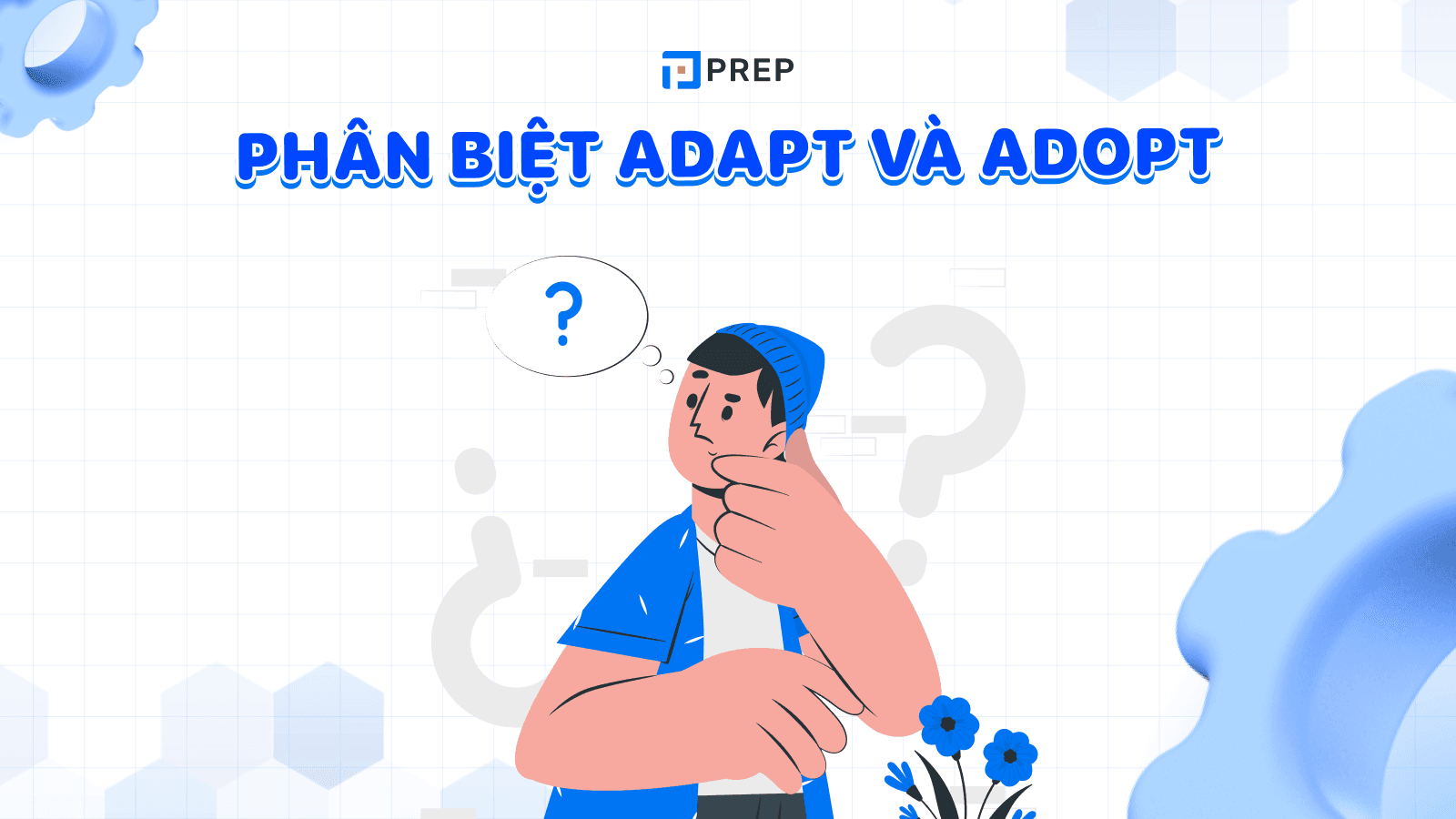 Adapt và Adopt là gì? Phân biệt rõ ràng giữa Adapt và Adopt