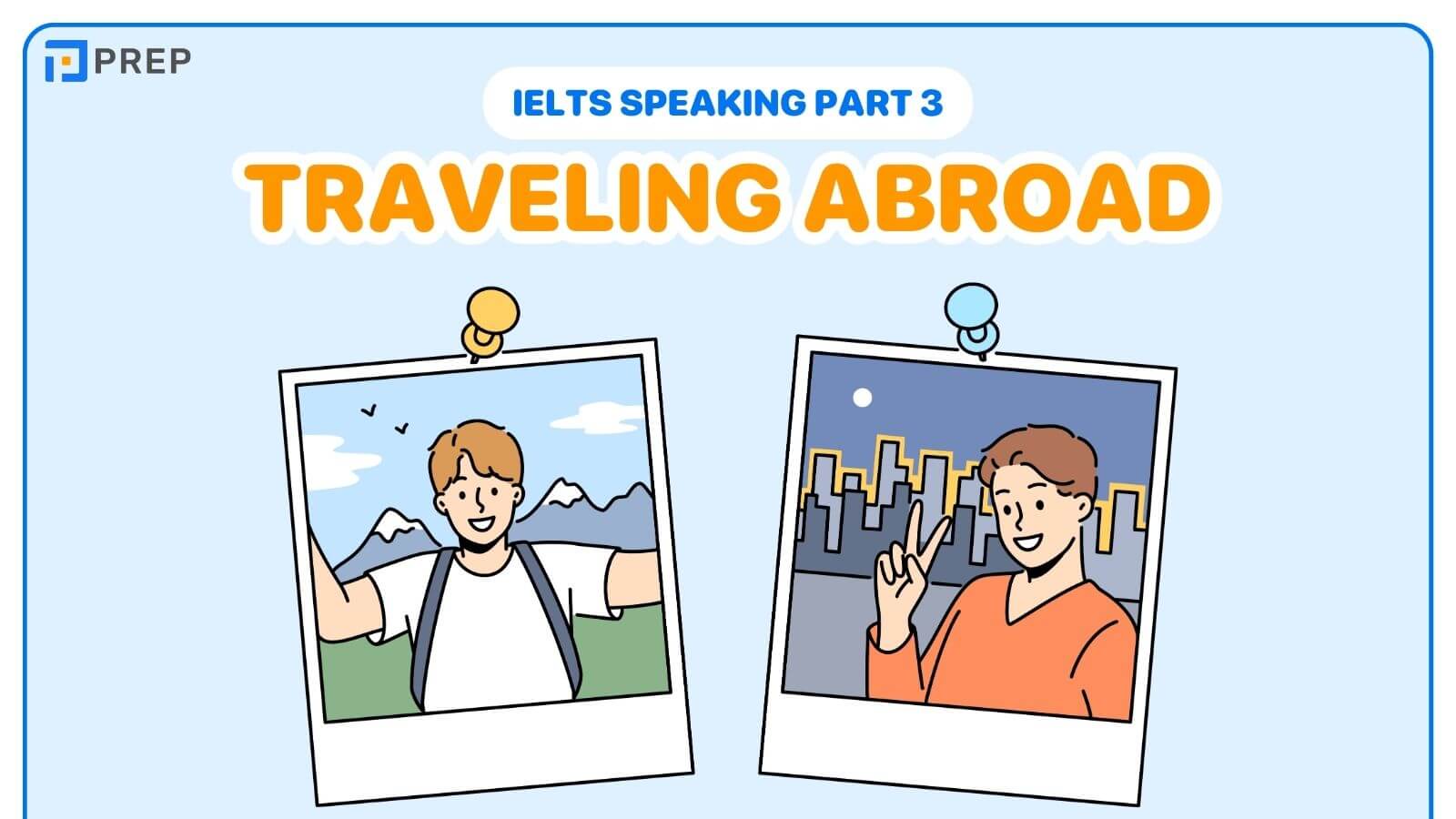 Sample IELTS Speaking Part 3 Traveling Overseas band 8.0+